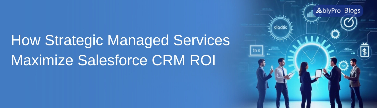 How Strategic Managed Services Maximize Salesforce CRM ROI